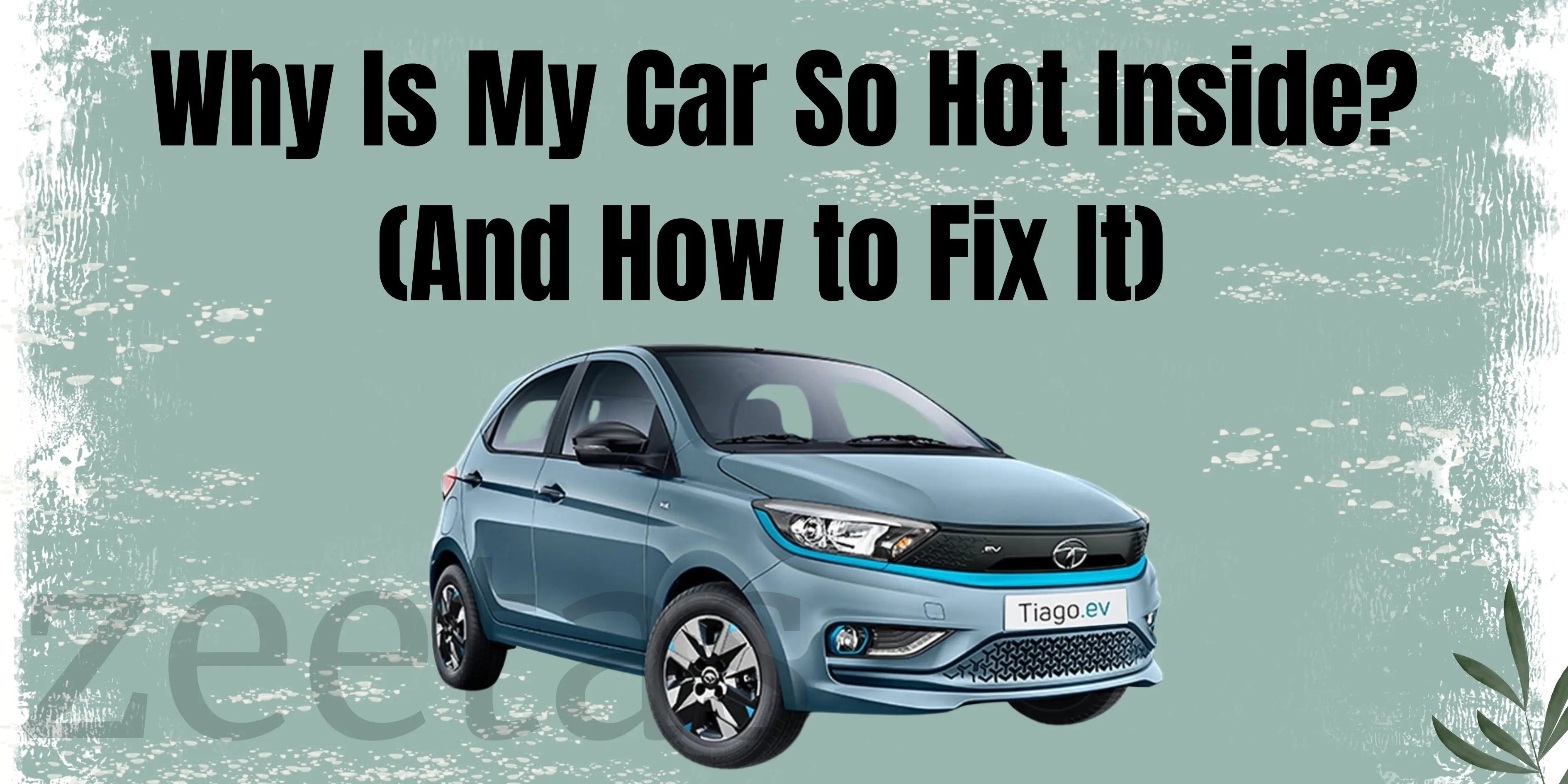 Why Is My Car So Hot Inside? (And How to Fix It) - zeetas